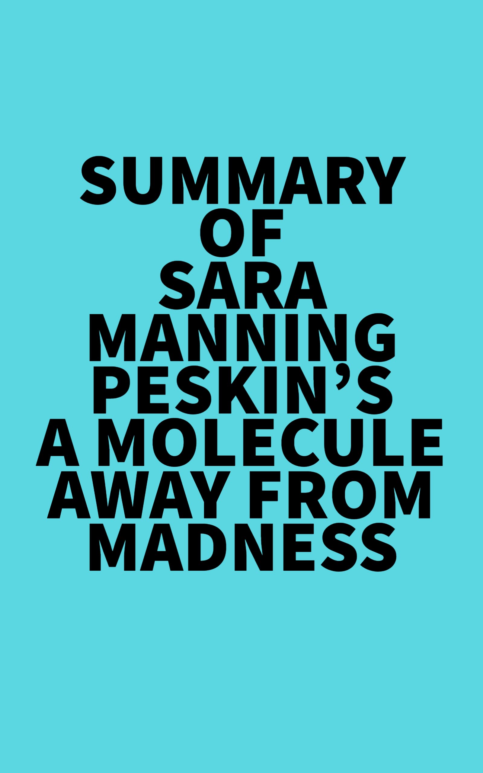 Summary of Sara Manning Peskin's A Molecule Away from Madness by ...