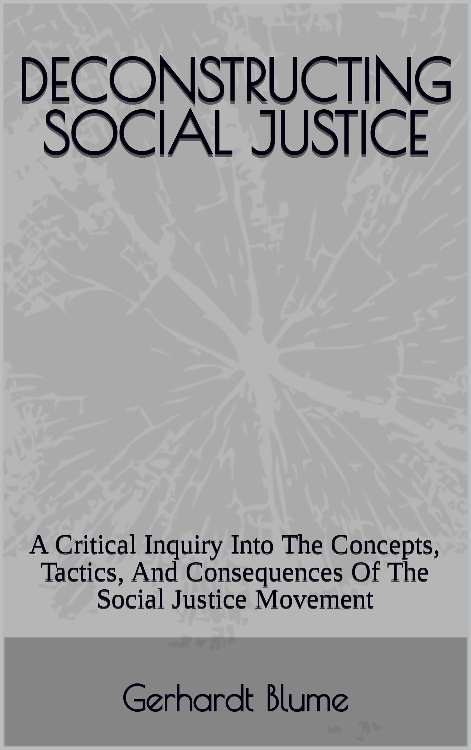 DECONSTRUCTING SOCIAL JUSTICE: A Critical Inquiry Into The Concepts, Tactics, And Consequences ...