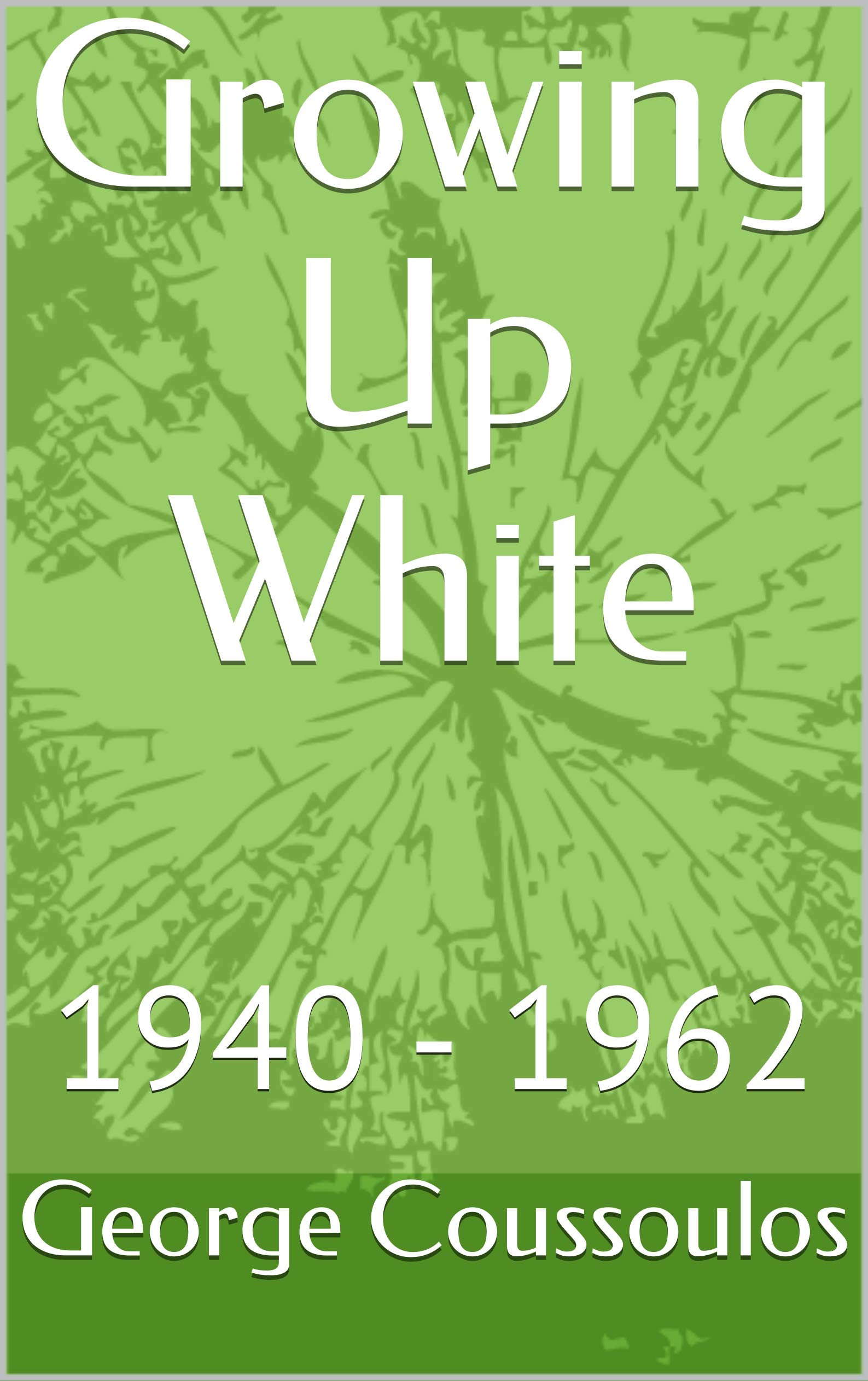 Growing Up White: 1940 - 1962 by George Coussoulos | Goodreads