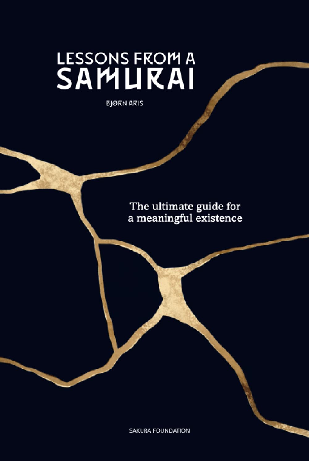 Lessons from a Samurai: The ultimate guide for a meaningful existence ...