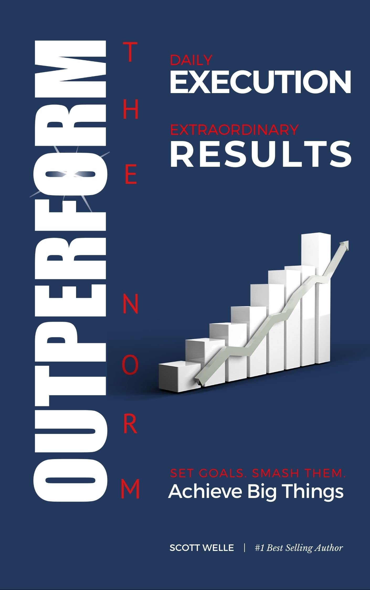 OUTPERFORM THE NORM: Daily Execution. Extraordinary Results.: by Scott ...
