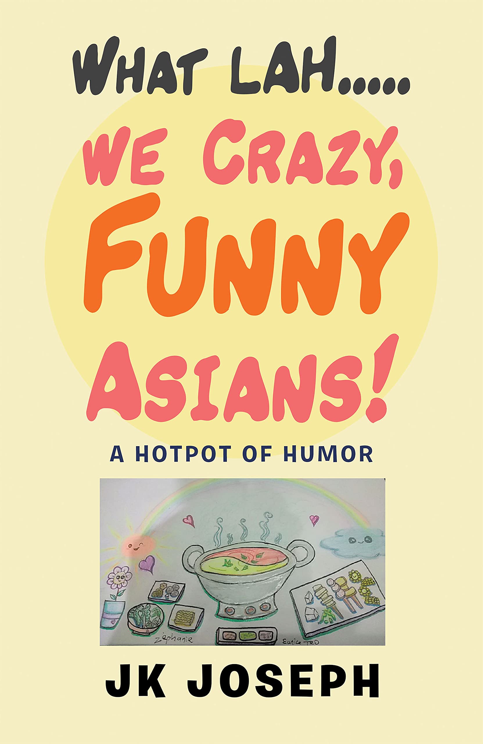 What Lah....We Crazy, Funny Asians!: A Hotpot of Humor by Jk Joseph ...