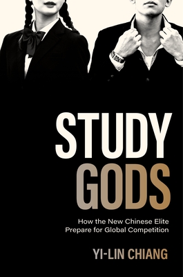 Study Gods: How the New Chinese Elite Prepare for Global Competition by Yi-Lin Chiang | Goodreads