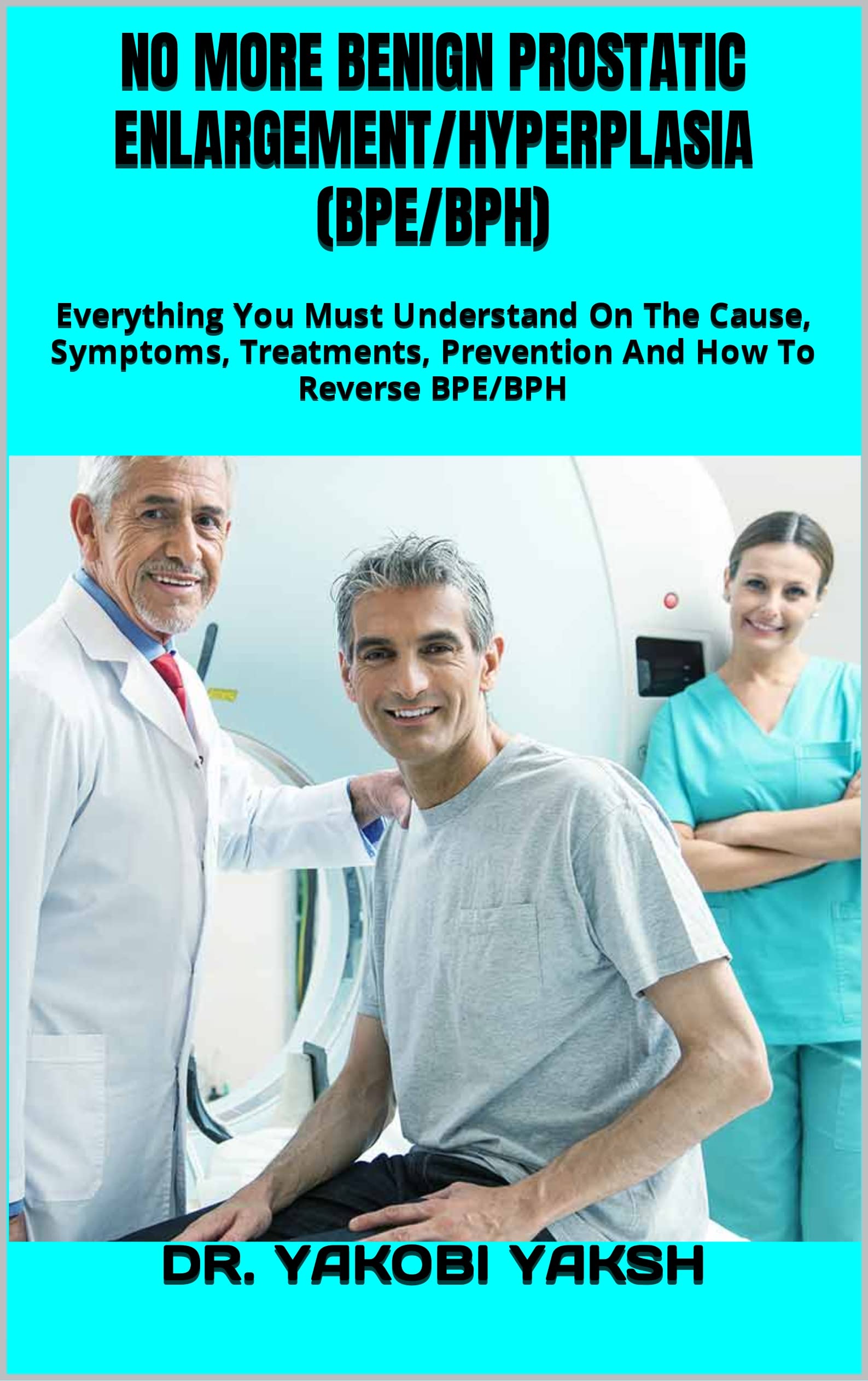 NO MORE BENIGN PROSTATIC ENLARGEMENT/HYPERPLASIA (BPE/BPH) : Everything ...