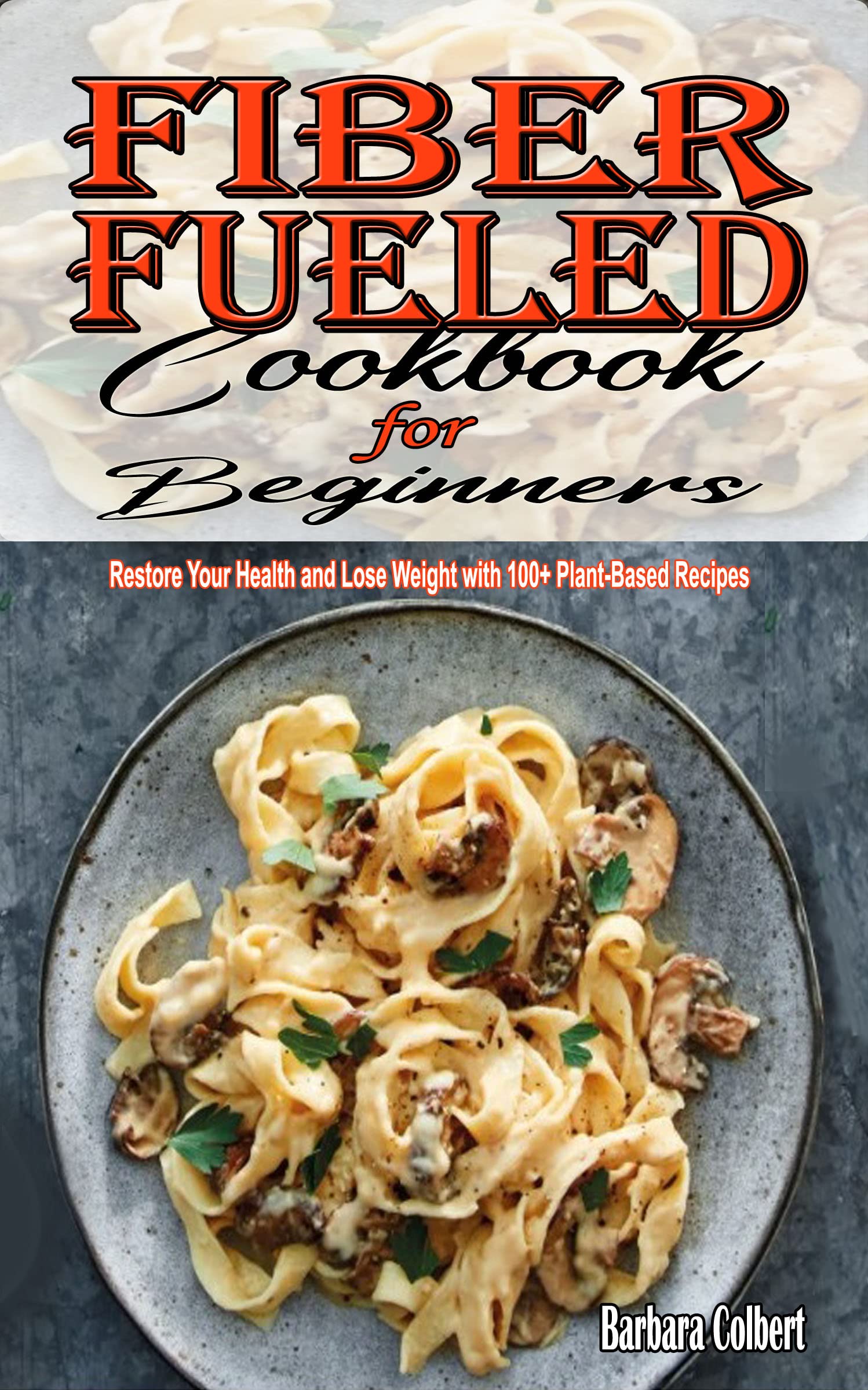 Fiber Fueled Cookbook for Beginners: Restore Your Health and Lose ...