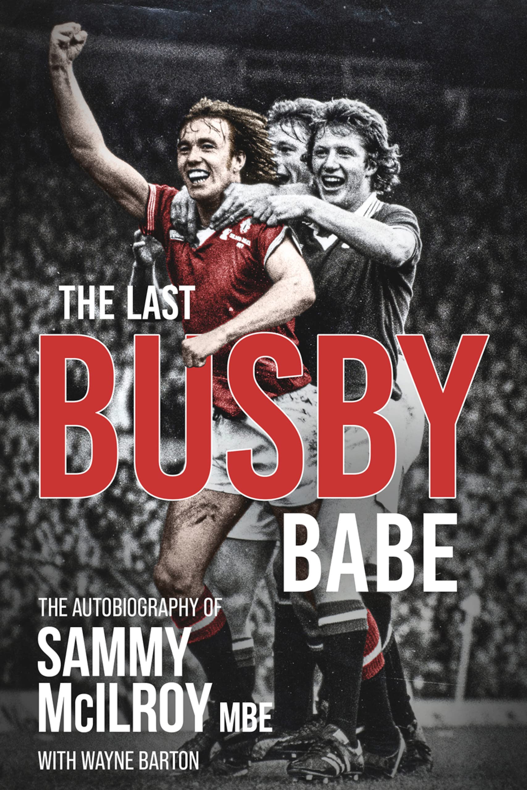 The Last Busby Babe: The Autobiography of Sammy McIlroy by Wayne Barton ...
