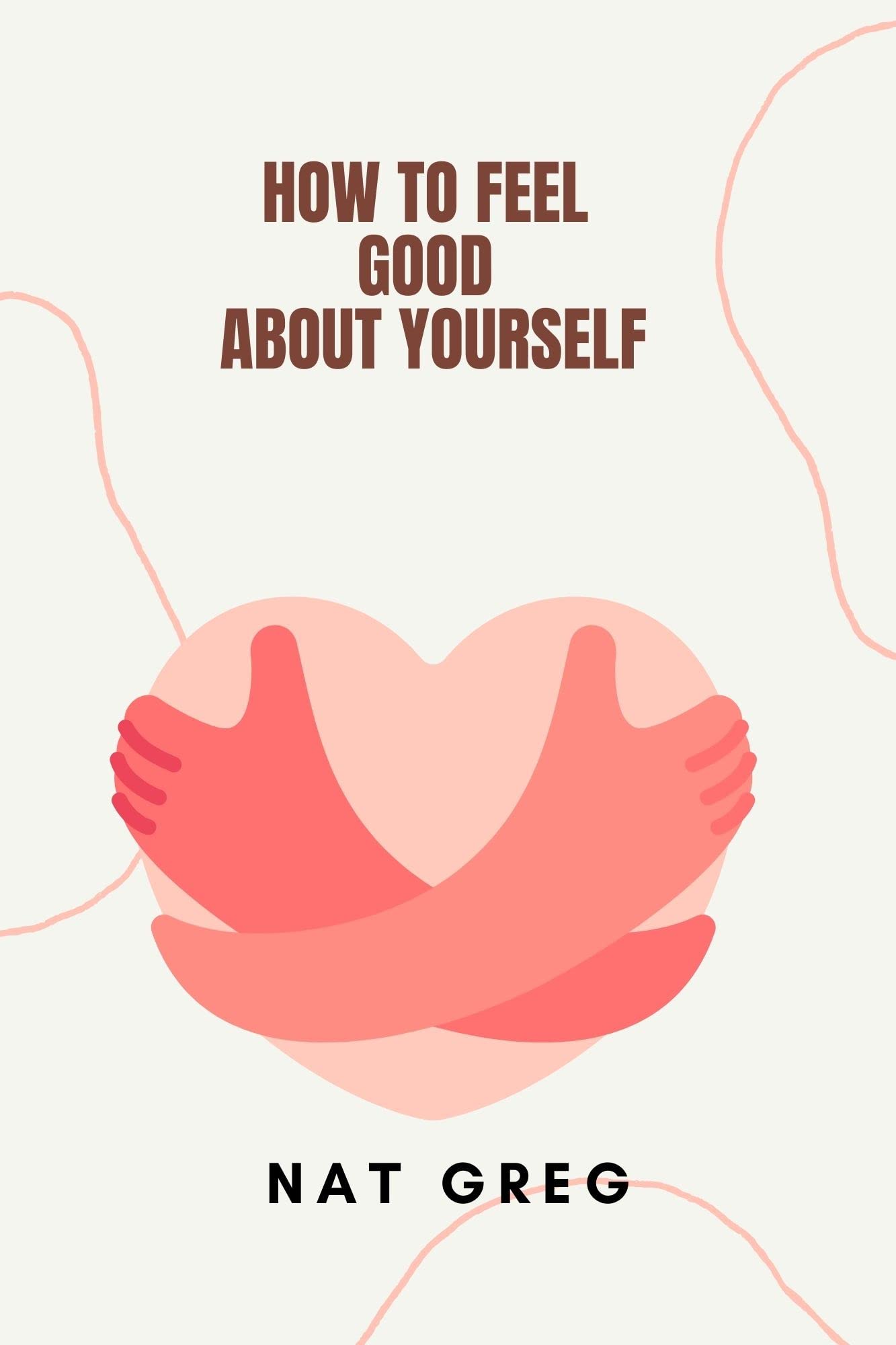 HOW TO FEEL GOOD ABOUT YOURSELF by Nat Greg | Goodreads