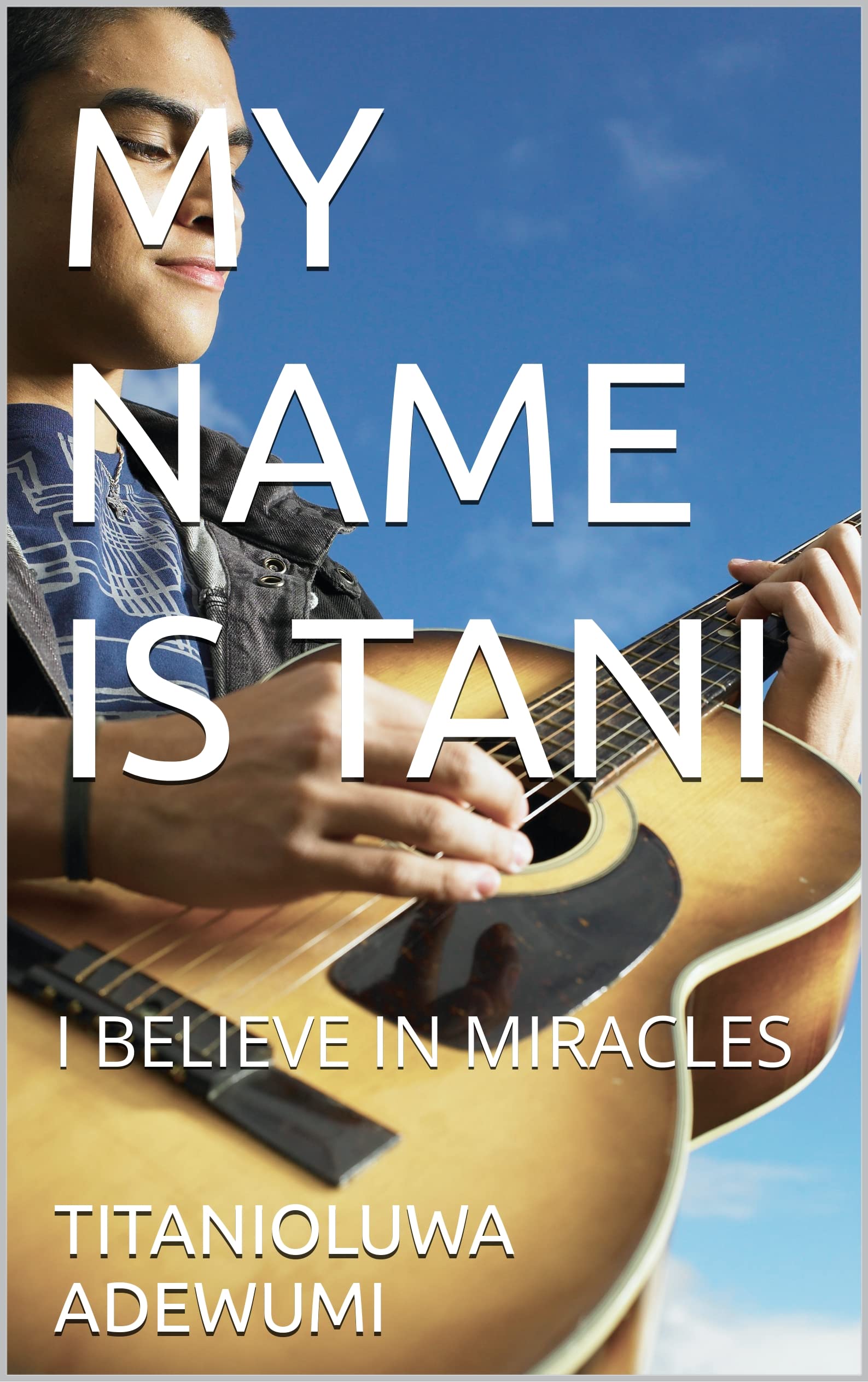 MY NAME IS TANI: I BELIEVE IN MIRACLES by Tanitoluwa Adewumi | Goodreads