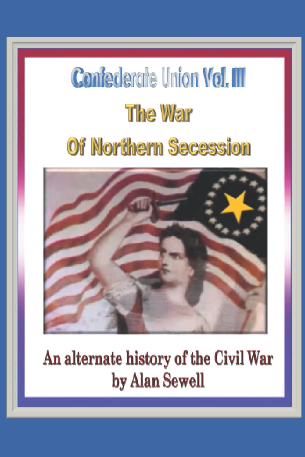 Confederate Union: The War of Northern Secession by Alan Sewell | Goodreads
