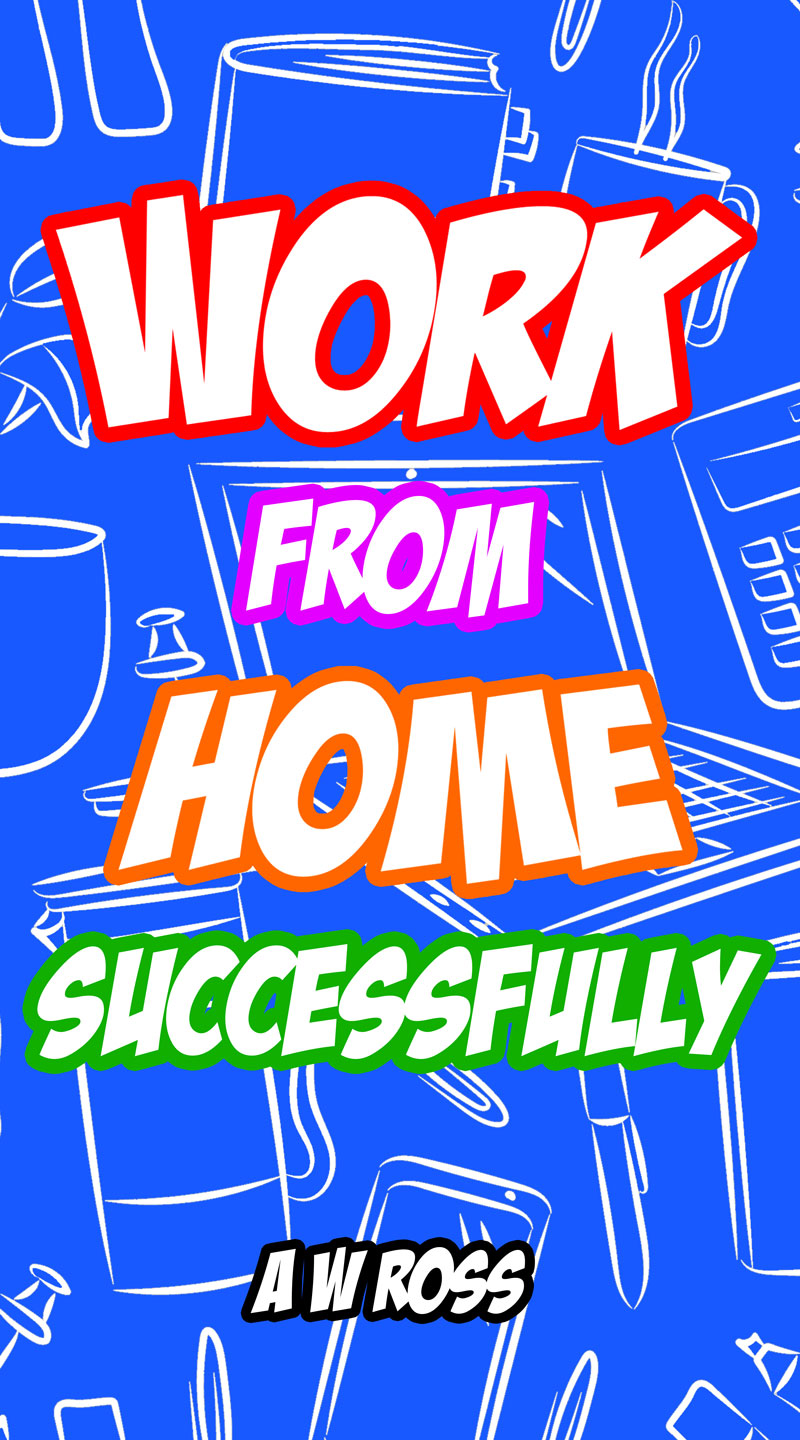 Work from Home Successfully by A.W. Ross | Goodreads
