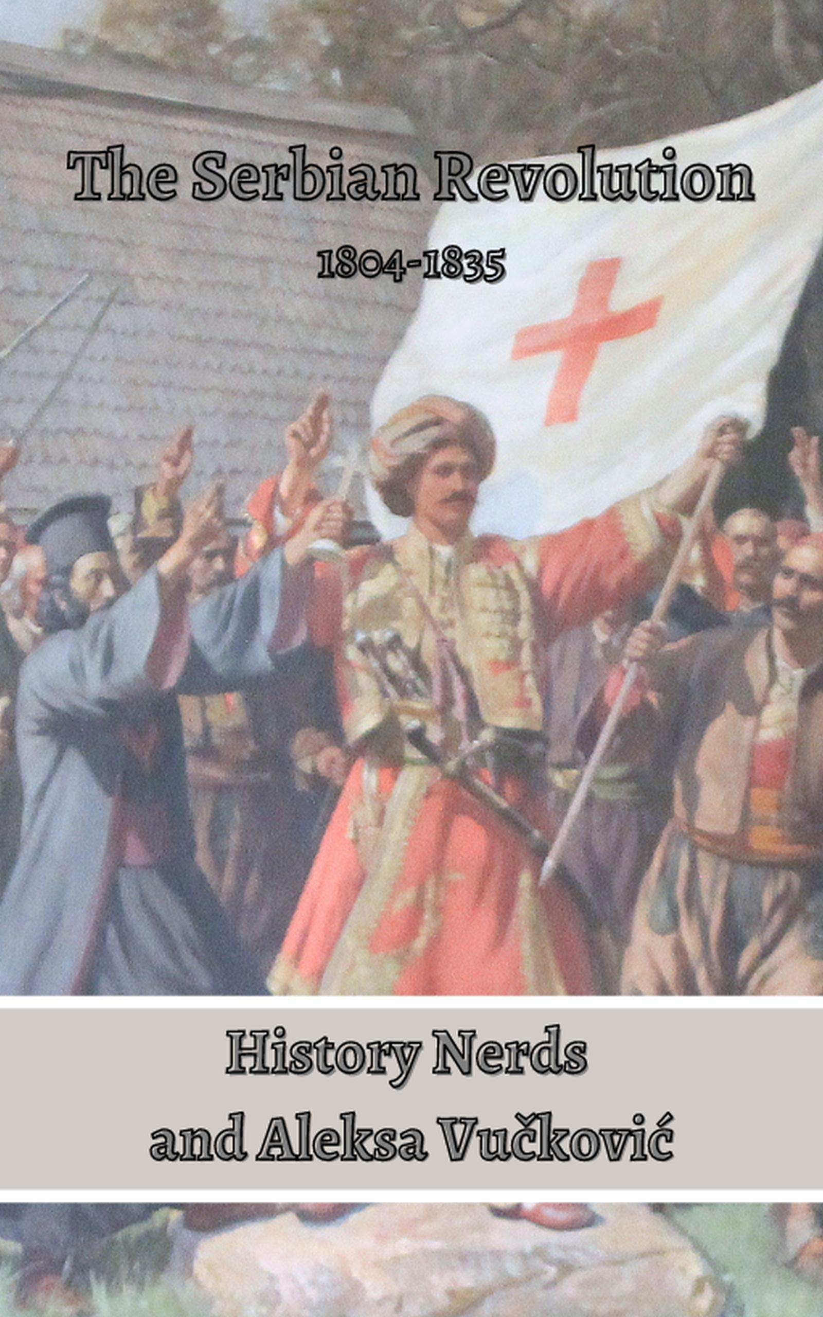 The Serbian Revolution : 1804-1835 by History Nerds | Goodreads