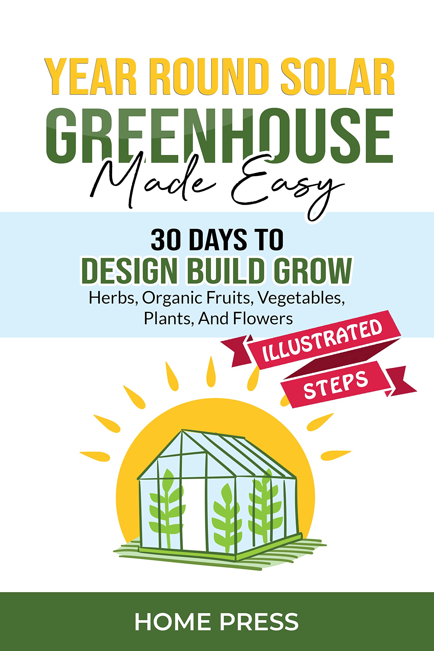 YEAR-ROUND SOLAR GREENHOUSE Made Easy: 30 Days to DESIGN BUILD GROW ...