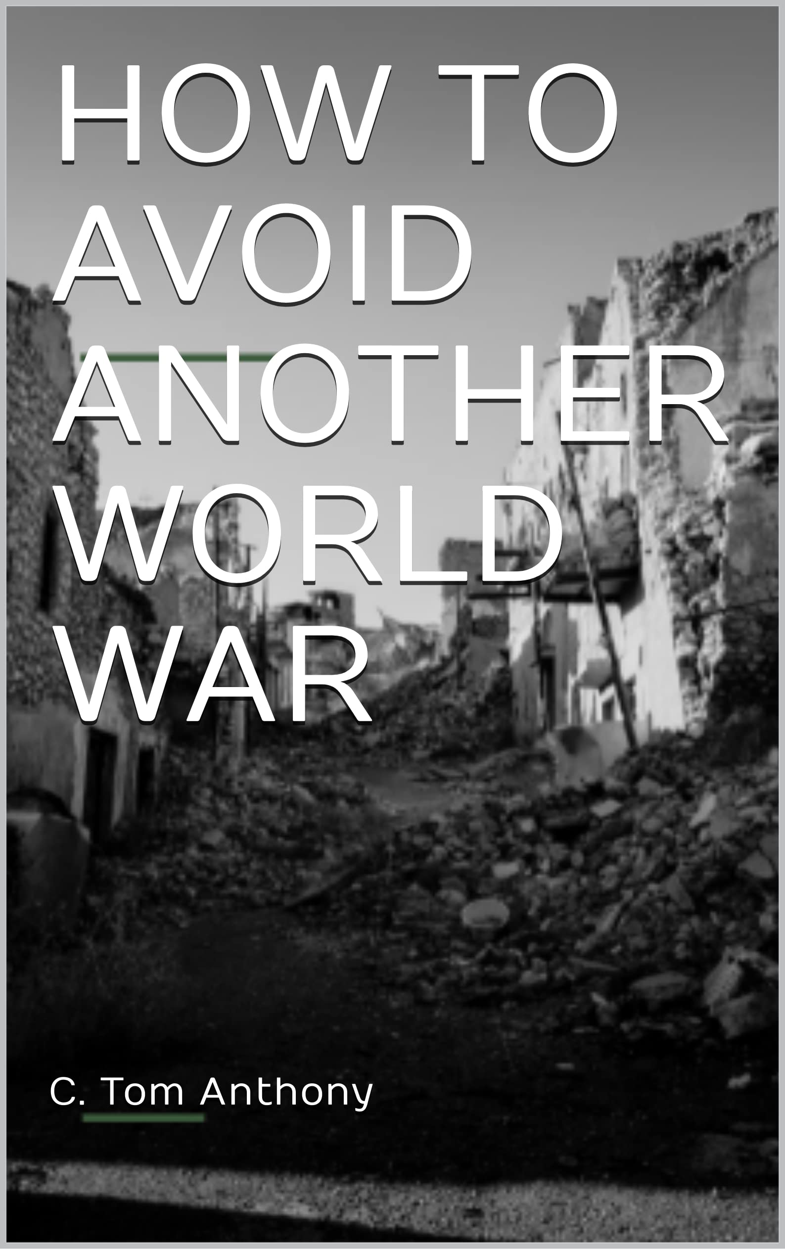 HOW TO AVOID ANOTHER WORLD WAR By C Tom Anthony Goodreads HOW TO AVOID ANOTHER WORLD WAR By C Tom Anthony Goodreads
