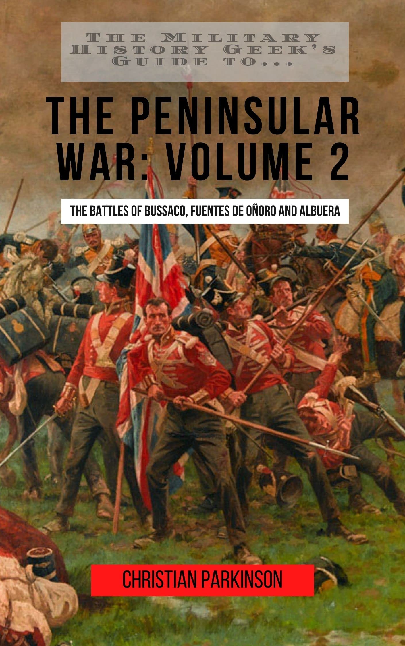 The Military History Geek's Guide To...The Peninsular War Volume 2: The ...
