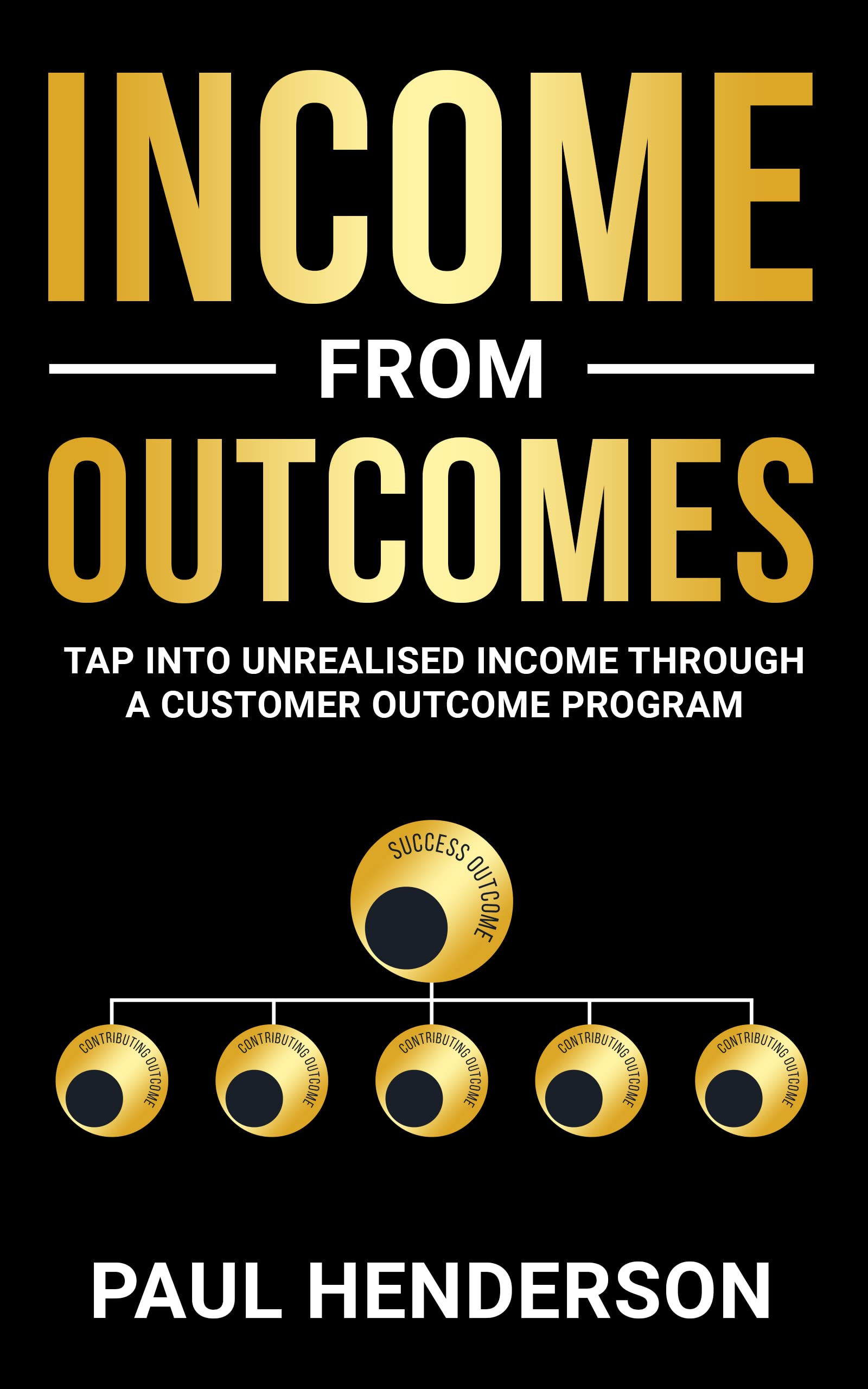 Income from Outcomes: Tap Into Unrealised Income through a Customer ...