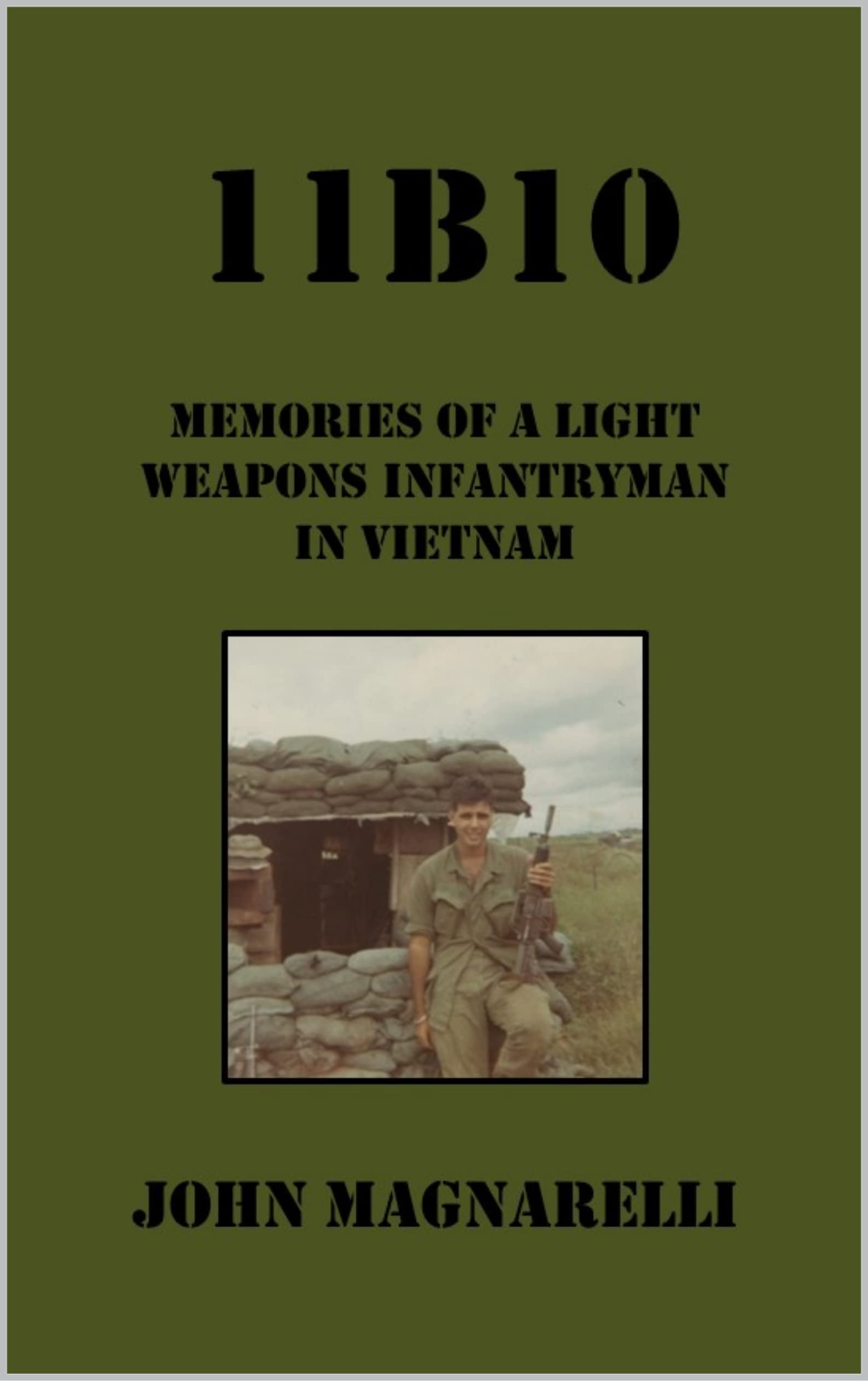 11B10: Memories of a Light Weapons Infantryman in Vietnam by John Magnarelli | Goodreads