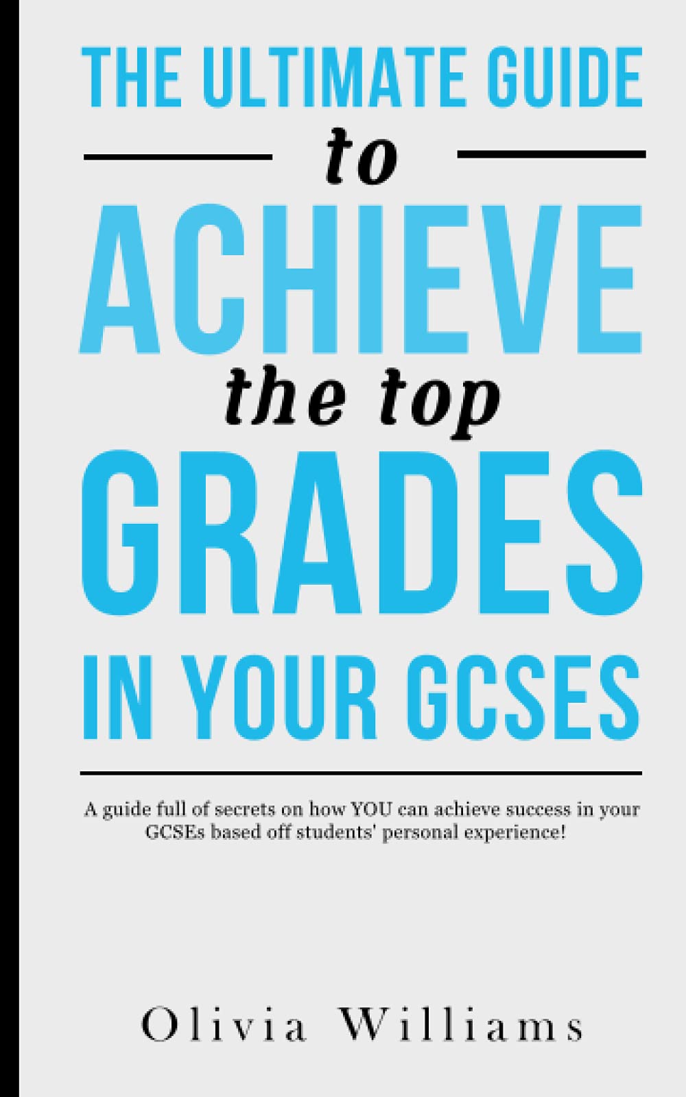 The Ultimate Guide To Achieve The Top Grades In Your GCSEs: A guide ...