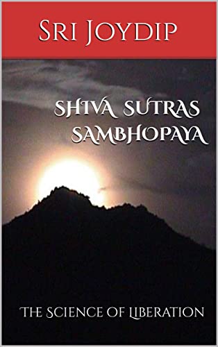 SHIVA SUTRAS SAMBHOPAYA: The Science of Liberation by Sri Joydip | Goodreads