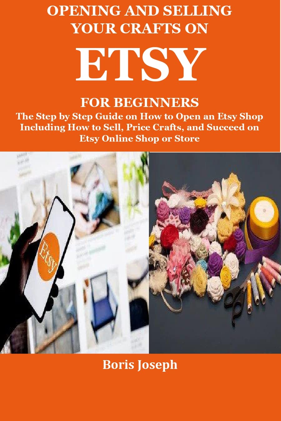 OPENING AND SELLING YOUR CRAFTS ON ETSY FOR BEGINNERS: The Step by Step ...