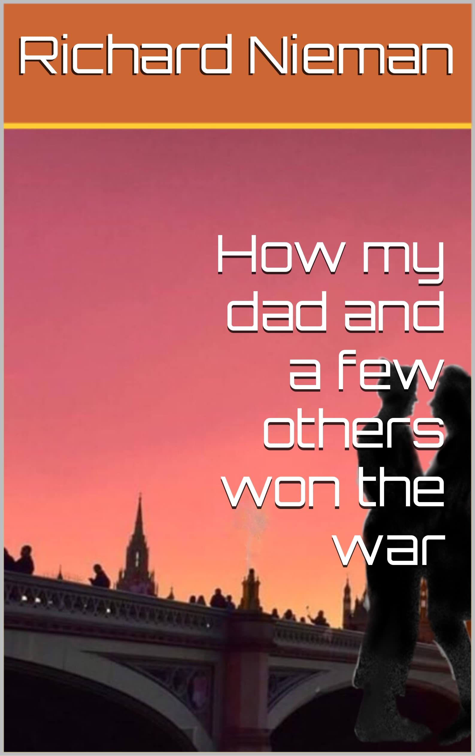 How my dad and a few others won the war by Richard Nieman | Goodreads