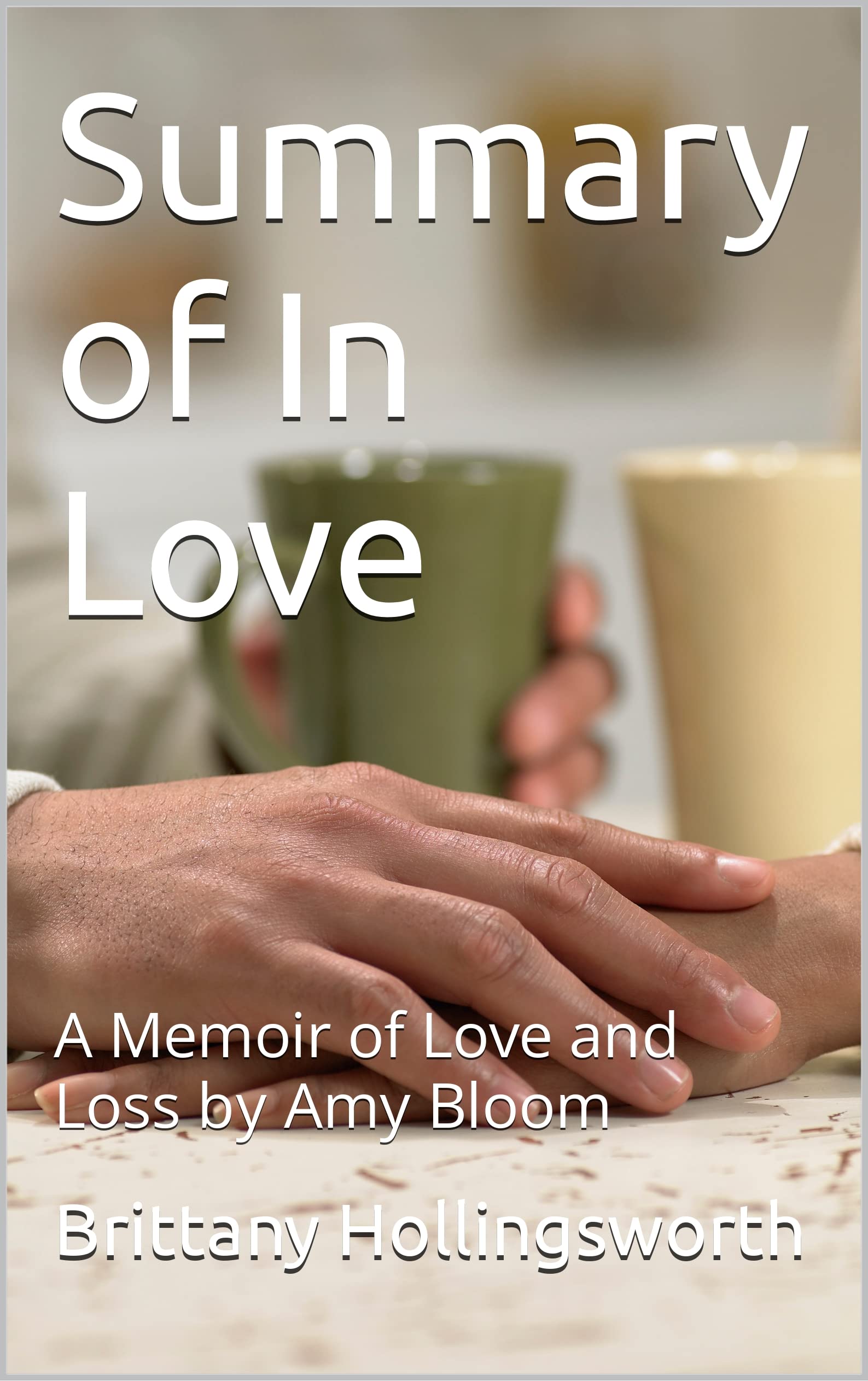 Summary of In Love: A Memoir of Love and Loss by Amy Bloom by Brittany ...