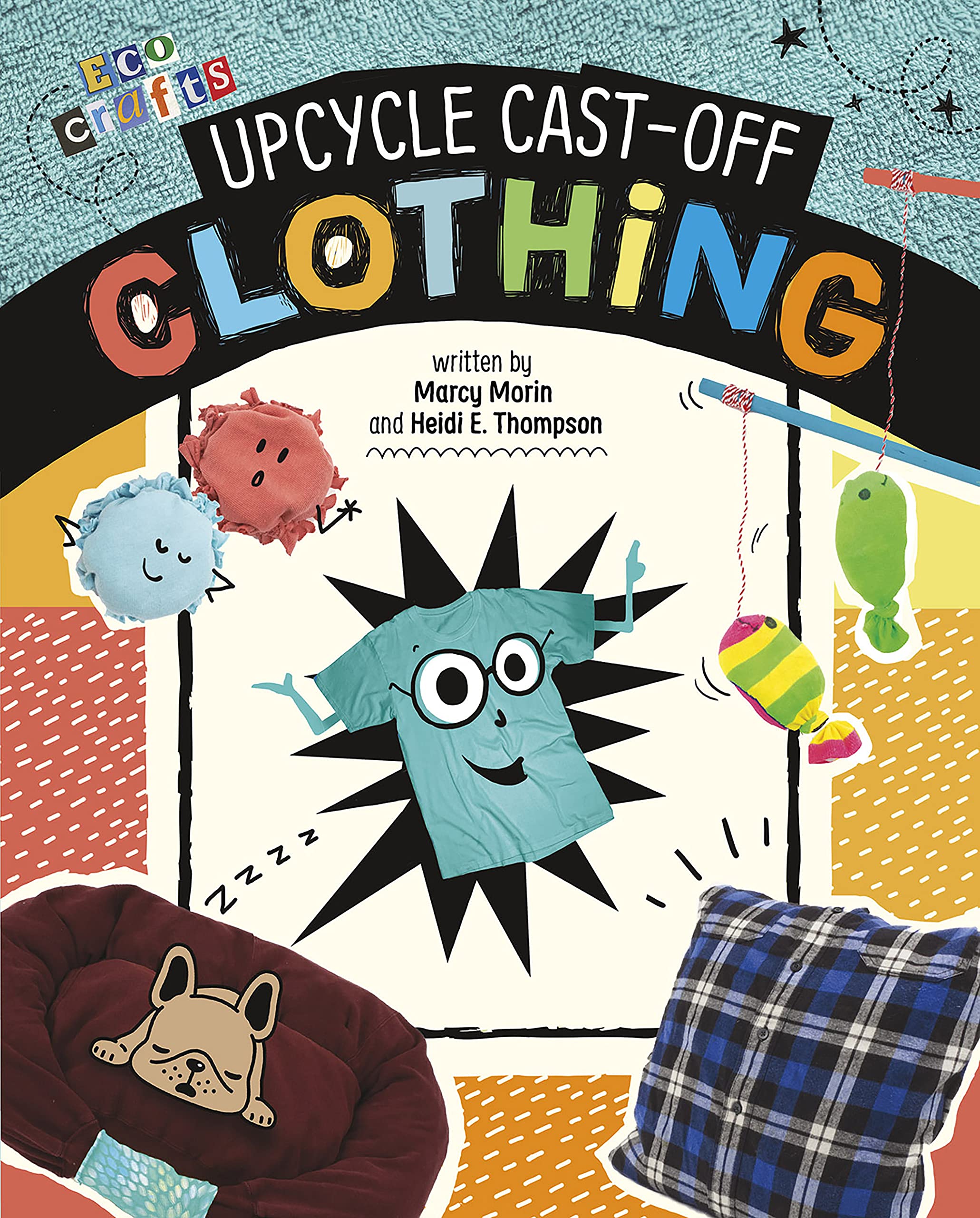 Upcycle Cast-Off Clothing (Eco Crafts) by Marcy Morin | Goodreads