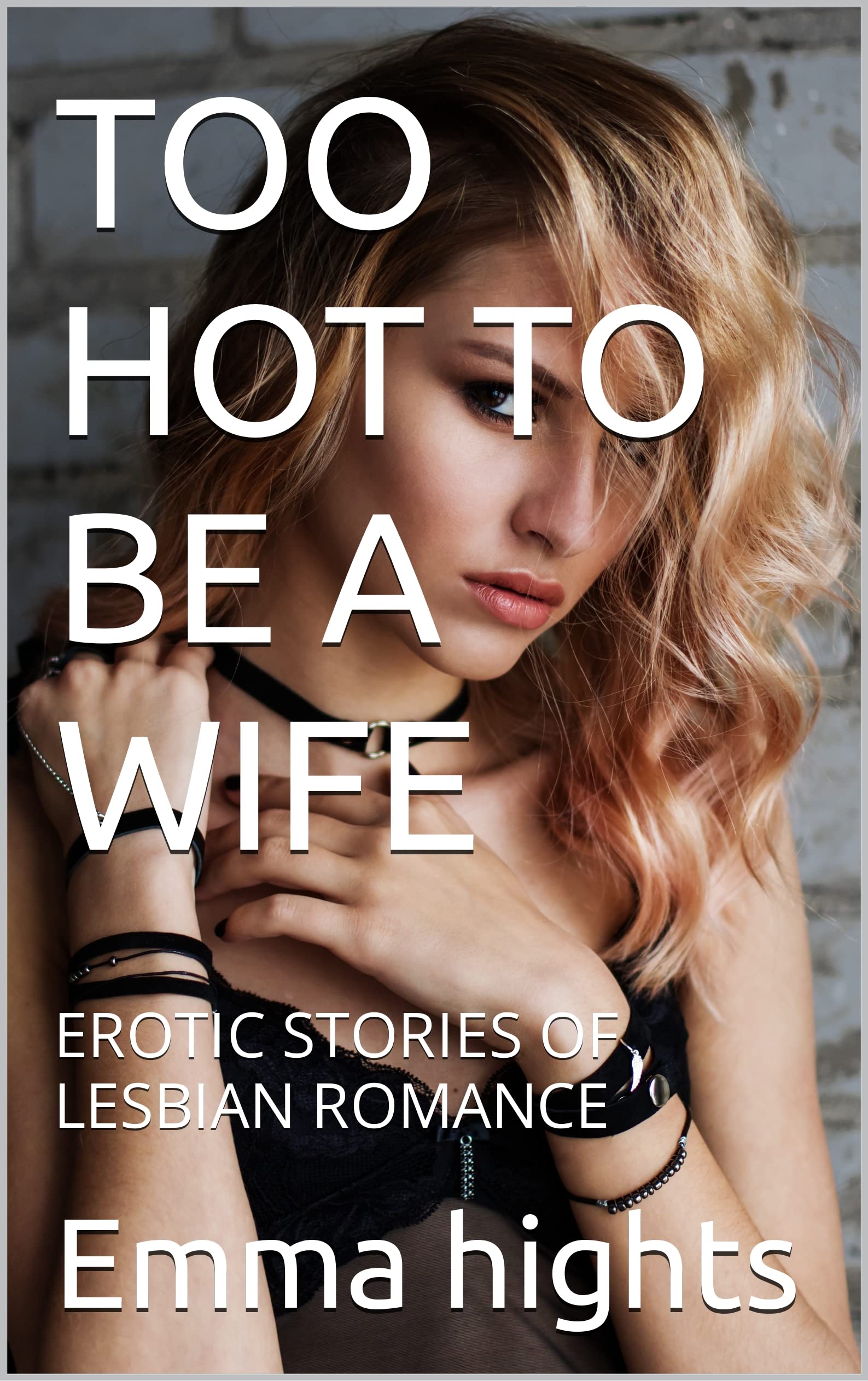 TOO HOT TO BE A WIFE : EROTIC STORIES OF LESBIAN ROMANCE by Emma hights | Goodreads