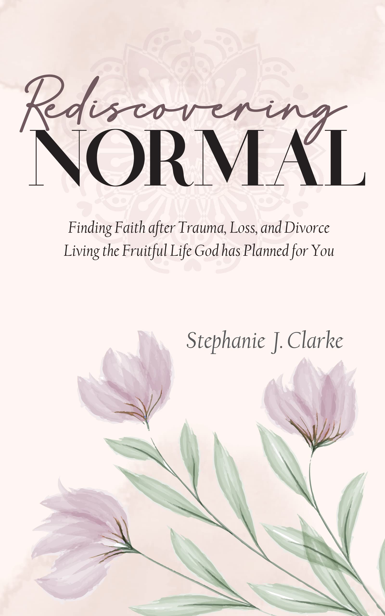 Rediscovering Normal: Finding Faith after Trauma, Loss, and Divorce ...