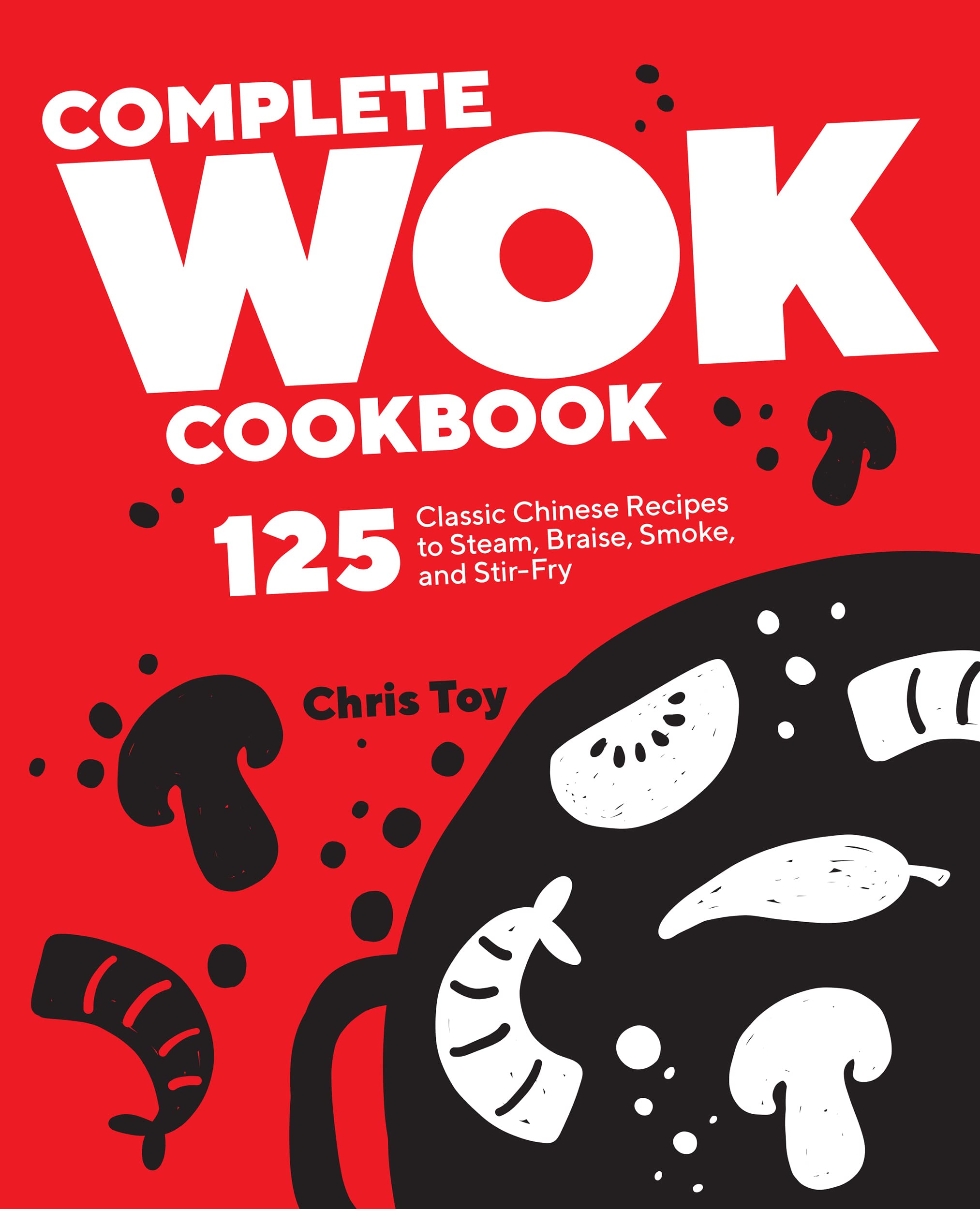 Complete Wok Cookbook: 125 Classic Chinese Recipes to Steam, Braise ...