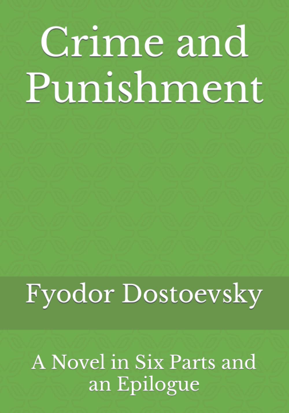 Crime and Punishment: A Novel in Six Parts and an Epilogue by Fyodor ...