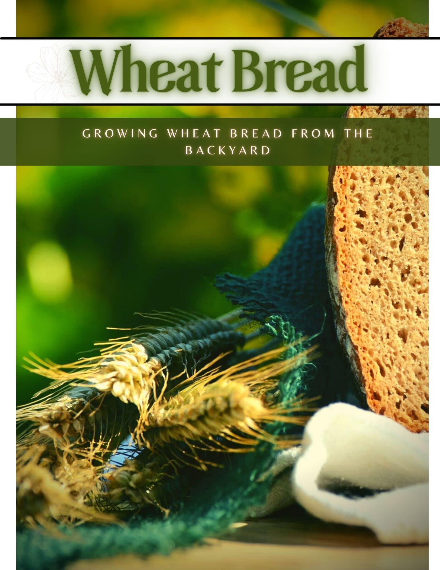 Wheat Bread: Growing Wheat Bread From the Backyard by Alan Kolipore ...