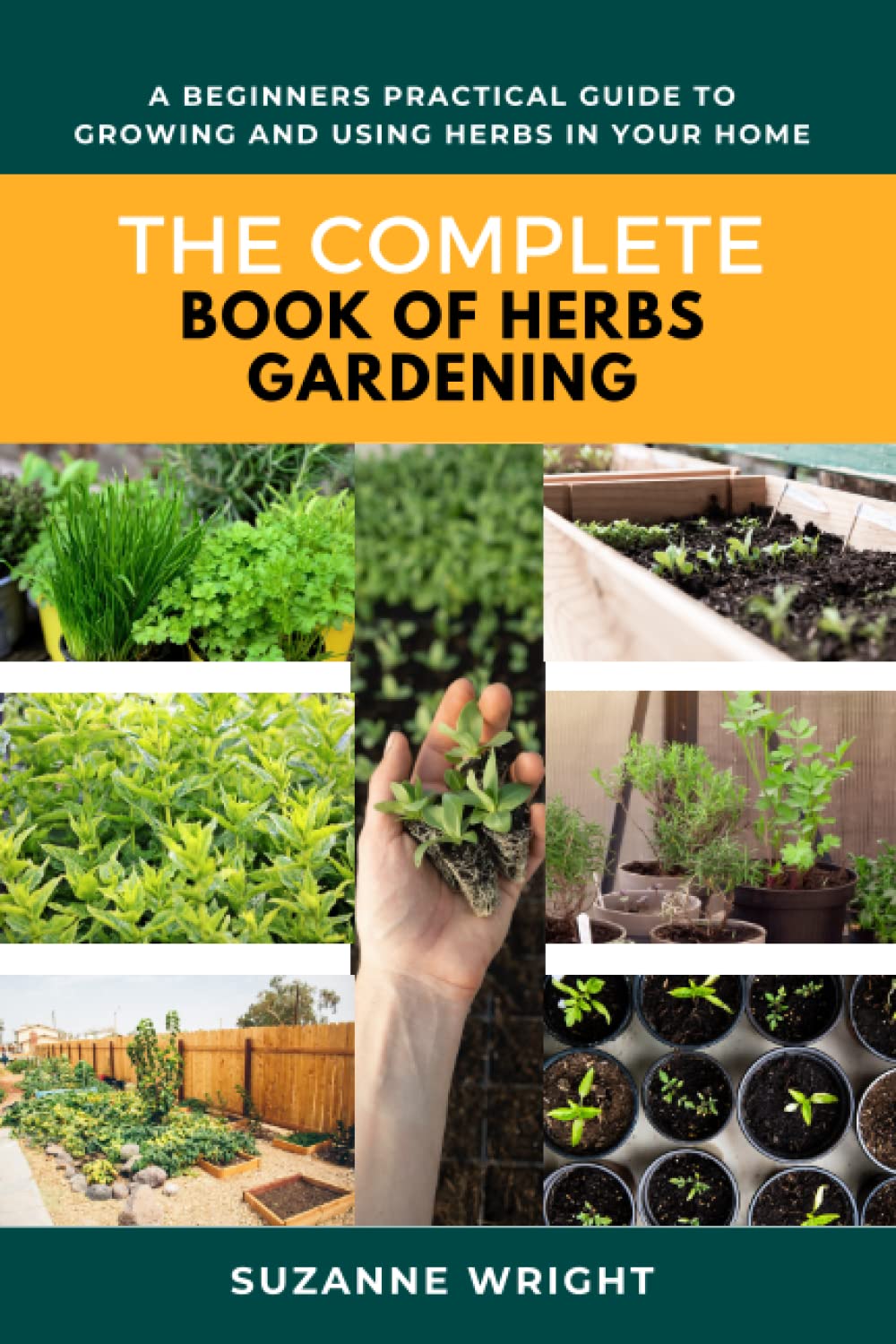 The Complete Book of Herbs Gardening: A Beginners Practical Guide to ...