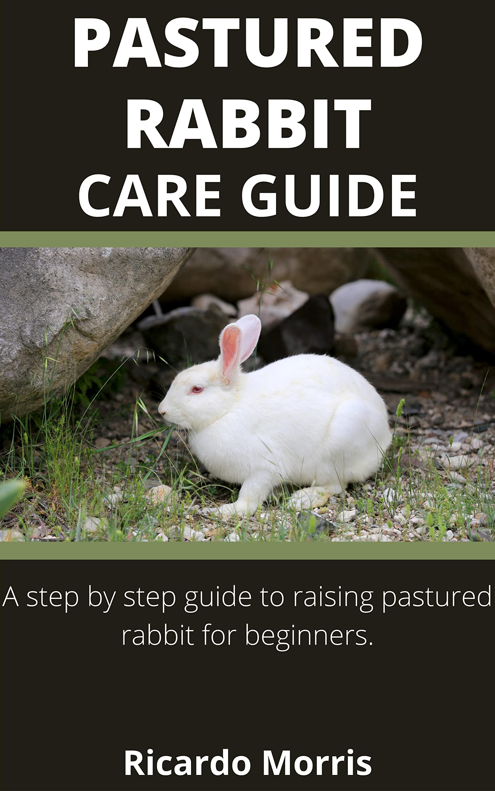PASTURED RABBIT CARE GUIDE: A step by step guide to raising pastured ...