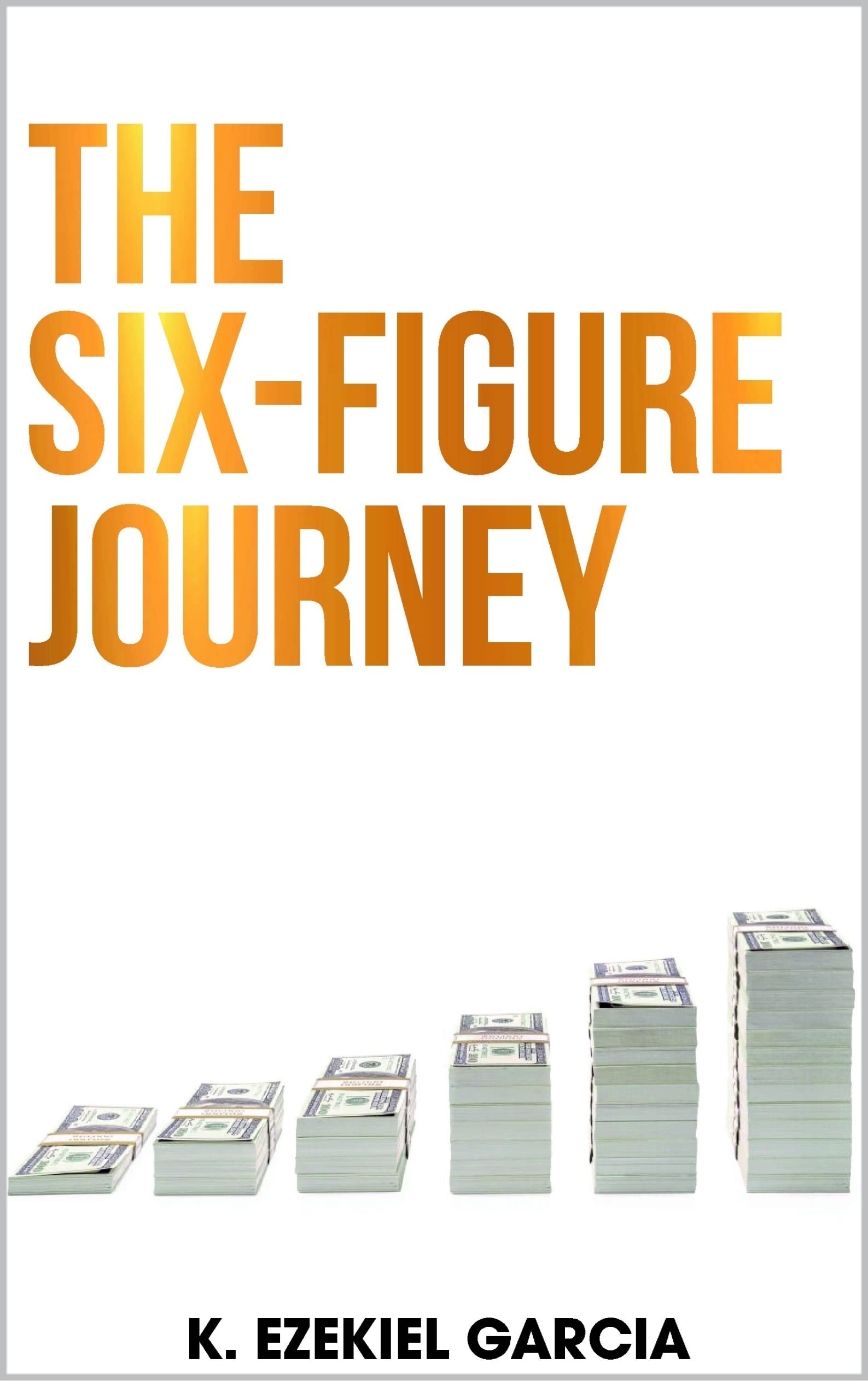 The Six-Figure Journey: Become the next Millionaire? by K. Ezekiel ...