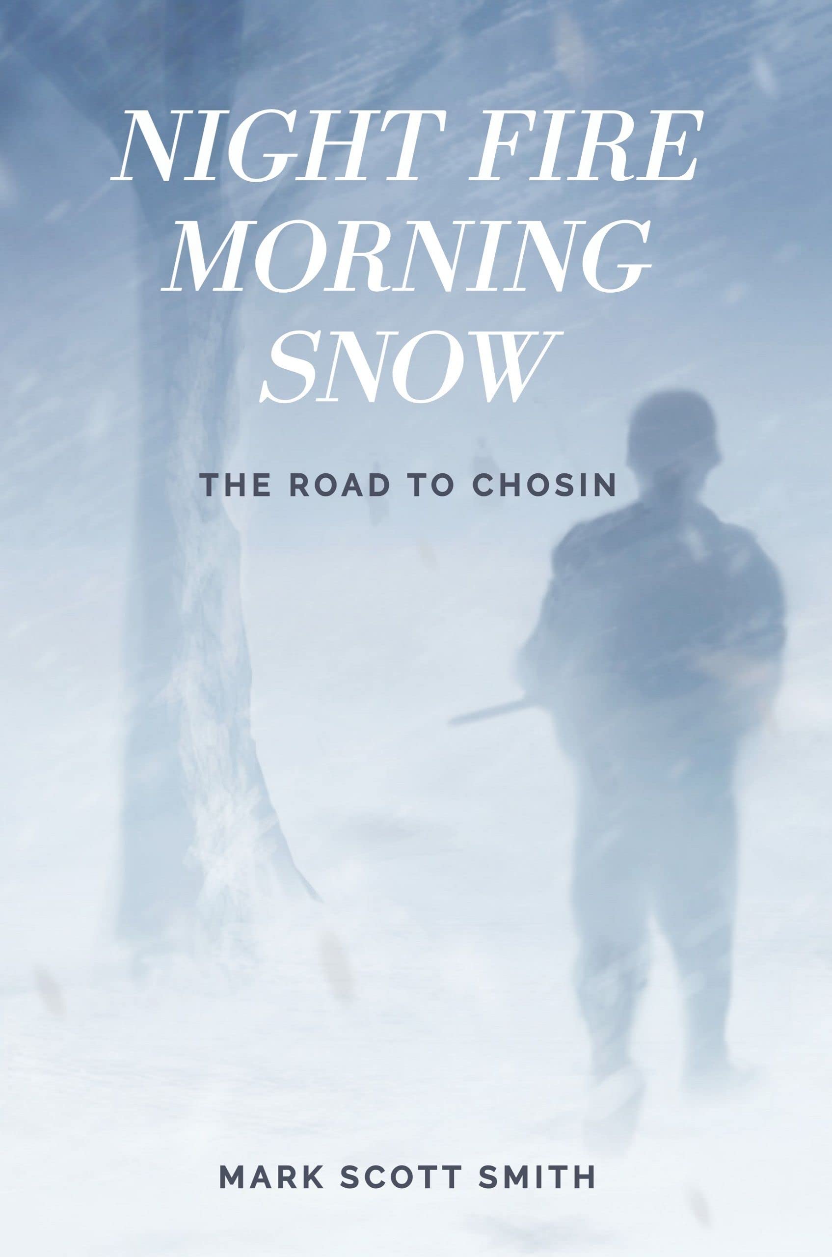 Night Fire Morning Snow : The Road to Chosin by Mark Scott Smith ...