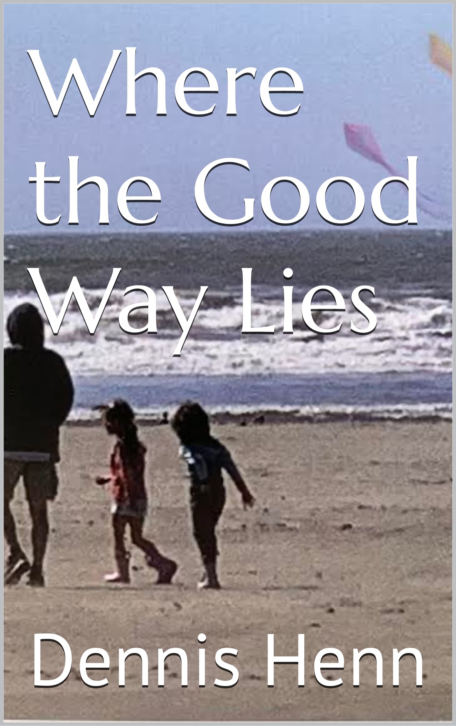 Where the Good Way Lies by Dennis Henn | Goodreads