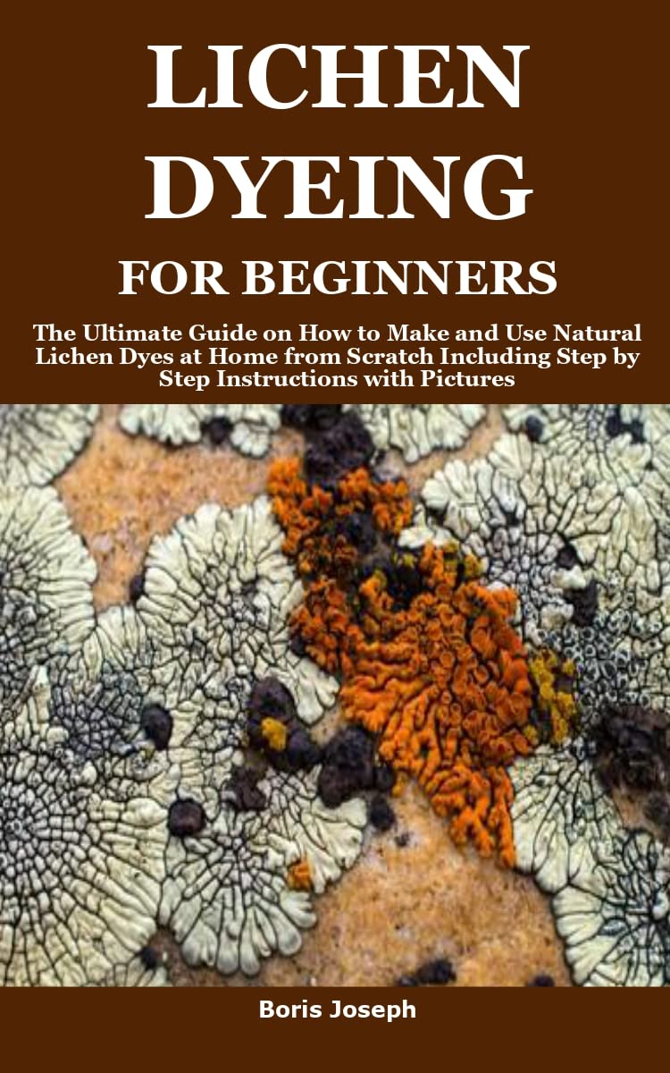 LICHEN DYEING FOR BEGINNERS: The Ultimate Guide on How to Make and Use ...