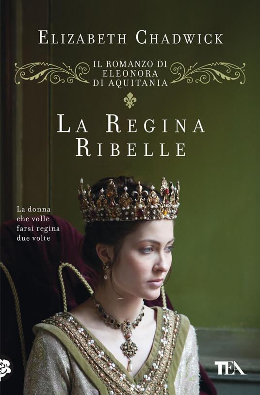 La regina ribelle (Eleanor of Aquitaine #1) by Elizabeth Chadwick ...