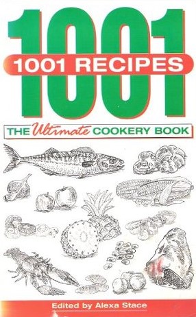 1001 Recipes: The Ultimate Cookery Book by Alexa Stace | Goodreads