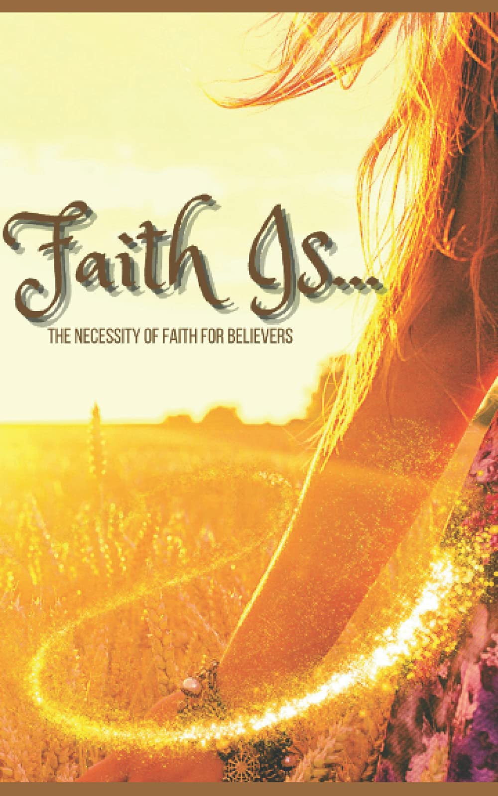 Faith Is....: The Necessity of Faith for Believers by Zion Willingham ...