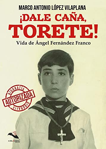 ¡Dale caña, Torete! Vida de Angel Fernández Franco by Marco Antonio ...