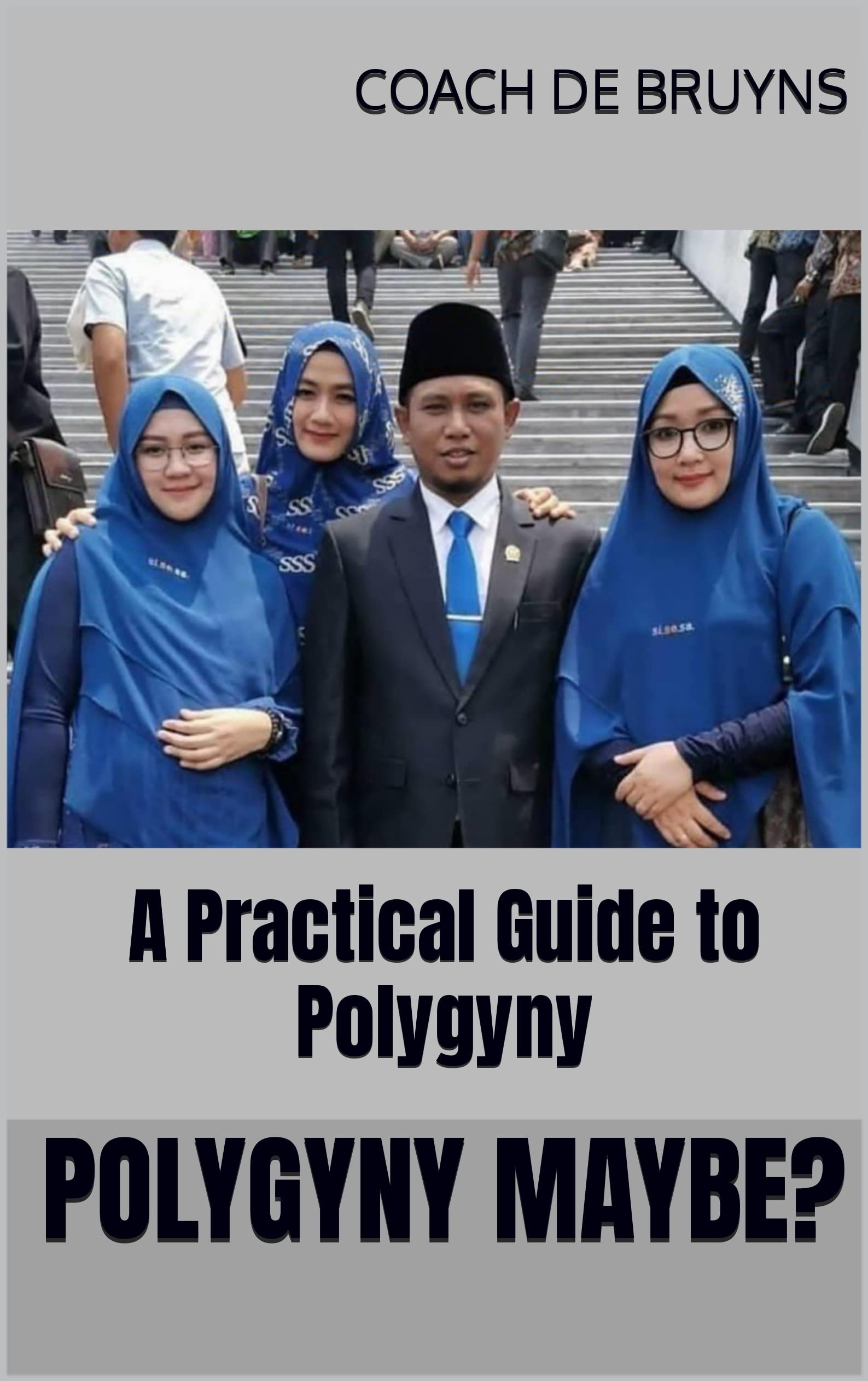POLYGYNY MAYBE? : A Practical Guide to Polygyny by Coach De Bruyns ...