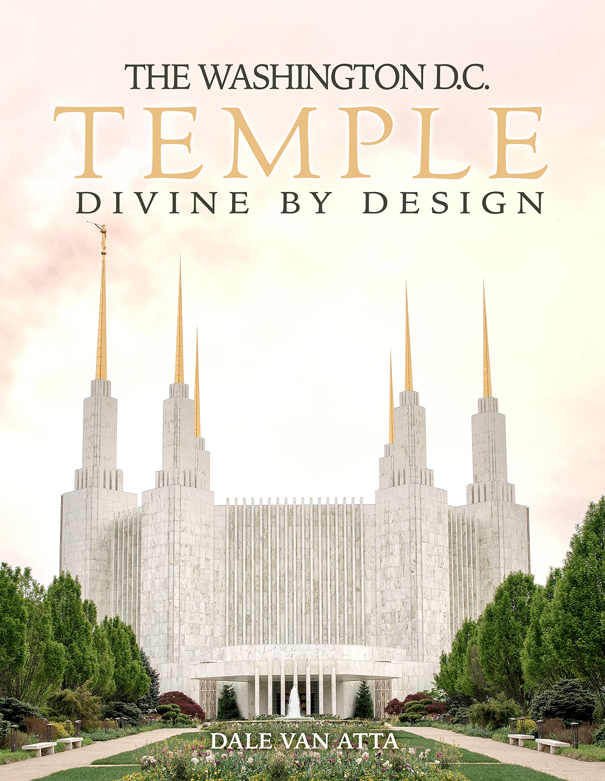 The Washington D.C. Temple: Divine by Design by Dale Van Atta | Goodreads