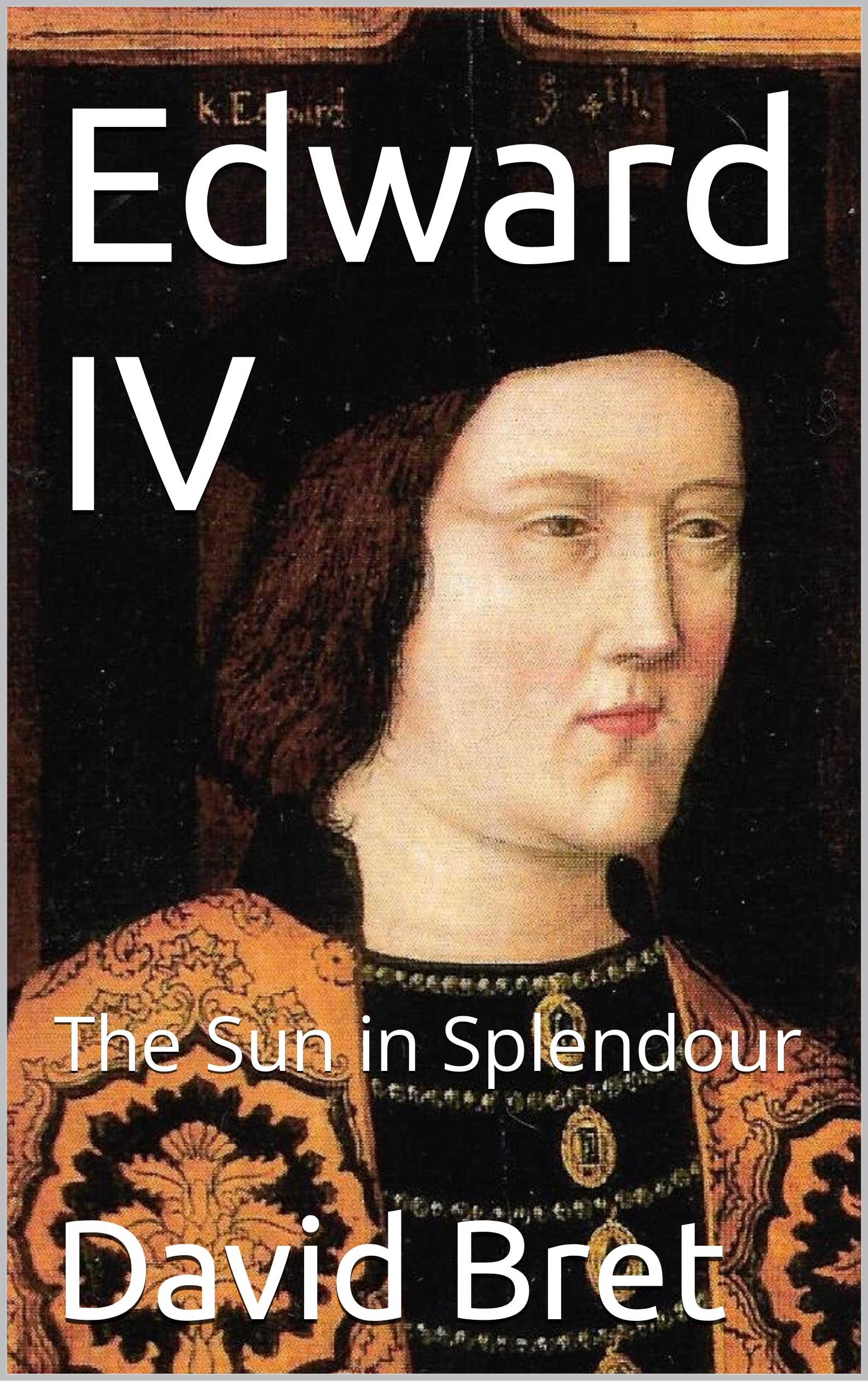 Edward IV: The Sun in Splendour by David Bret | Goodreads