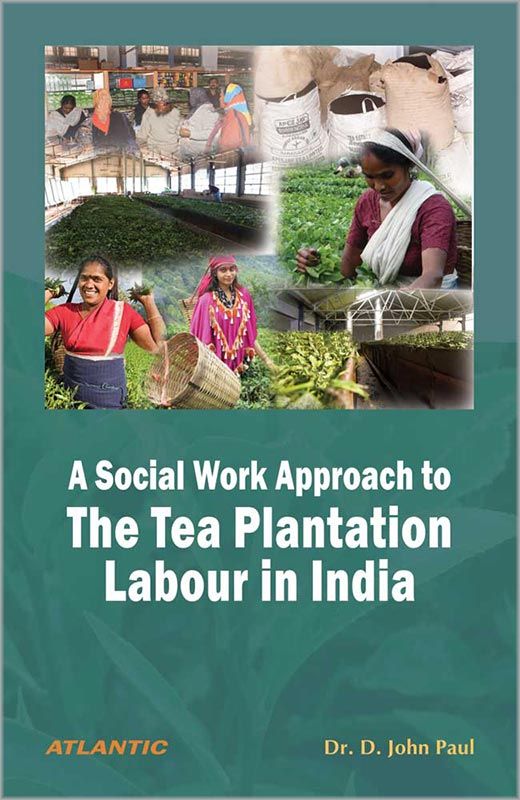A Social Work Approach To The Tea Plantation Labour In India by D. John ...