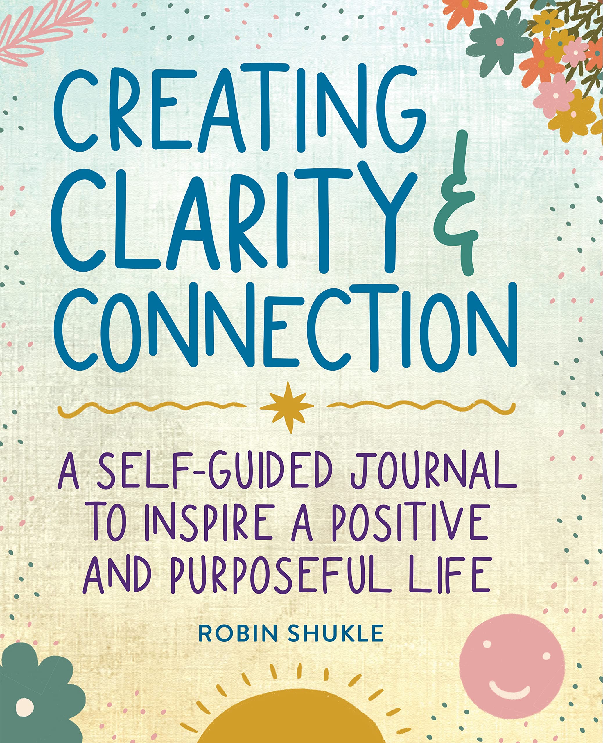 Creating Clarity & Connection: A Self-Guided Journal to Inspire A ...