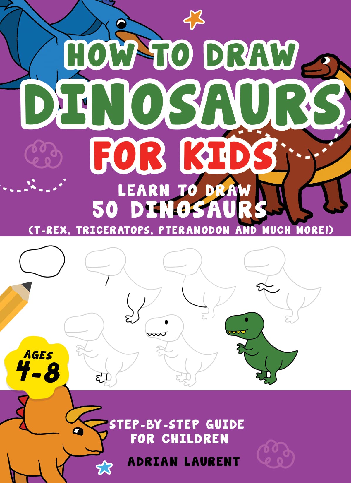 How to Draw Dinosaurs for Kids 4-8: Learn How To Draw 50 Favorite, Cute ...