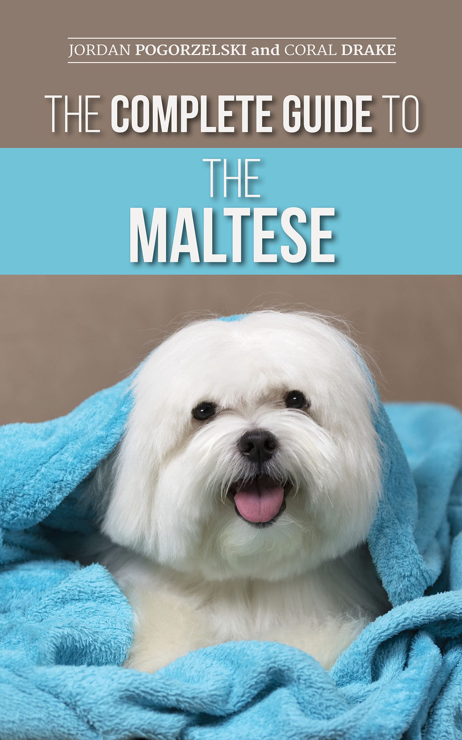 The Complete Guide to the Maltese: Choosing, Raising, Training ...