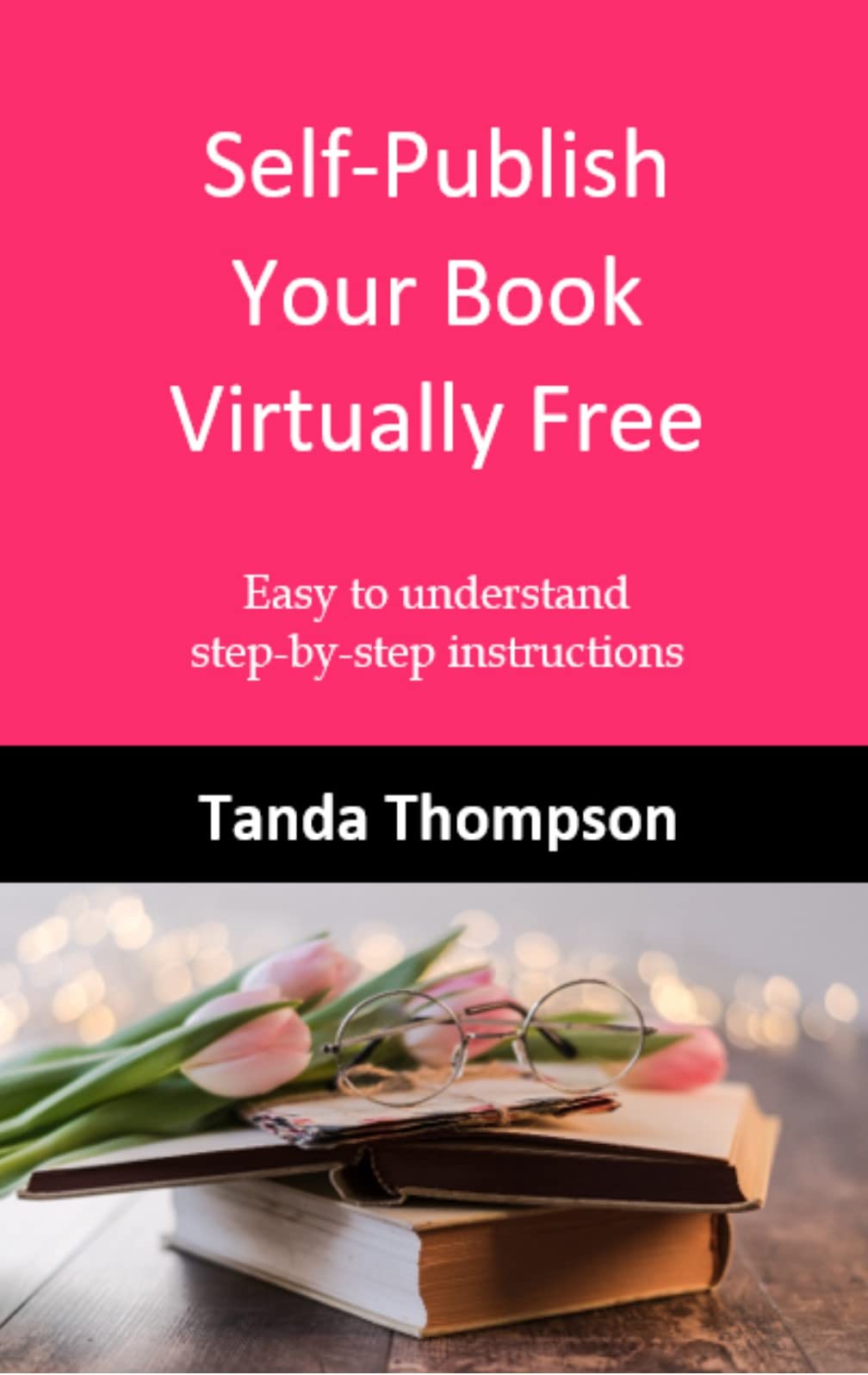 Self-Publish Your Book Virtually Free: Easy to understand step-by-step instructions by Tanda ...