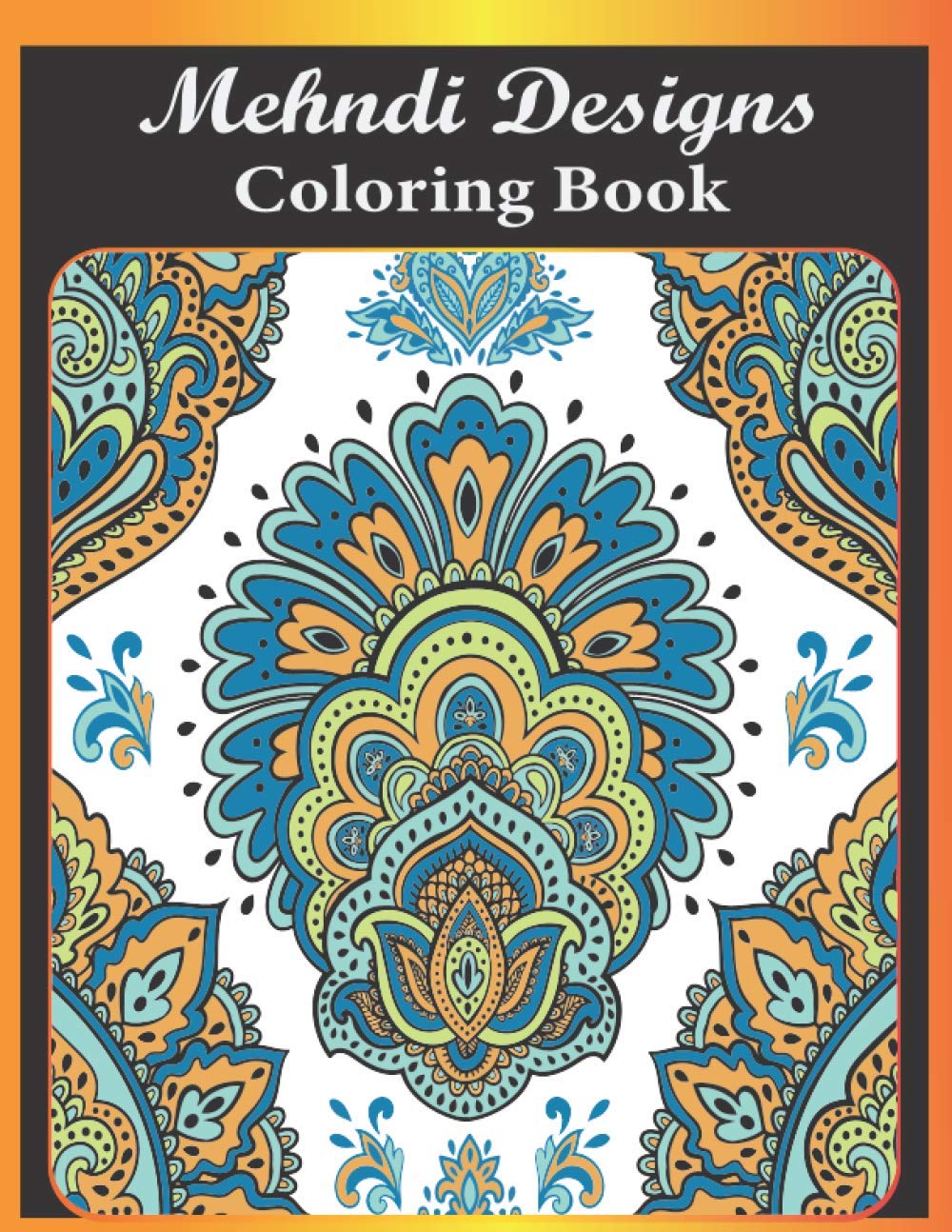 Mehndi Designs coloring book: A Beautiful An Adult Mehndi Designs ...
